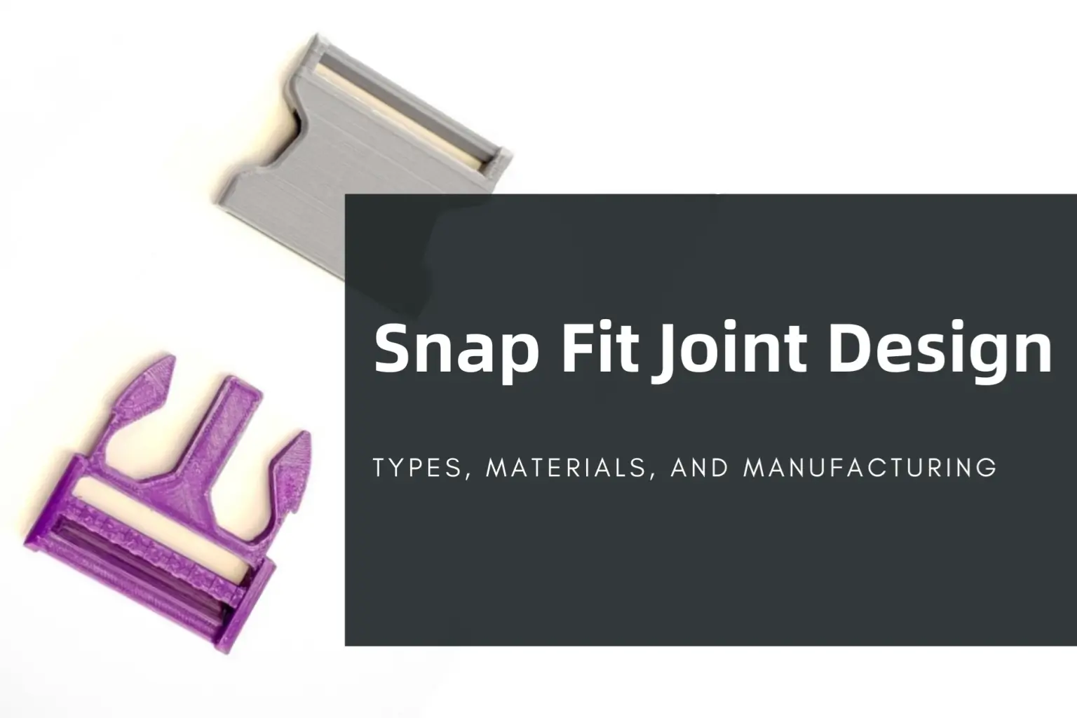 Snap Fit Joint Design: Types, Materials, and Manufacturing